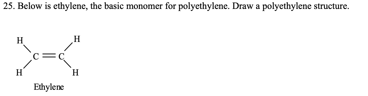 Solved 25. Below is ethylene, the basic monomer for | Chegg.com