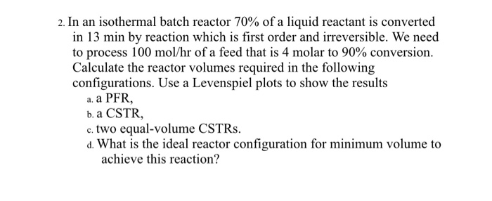 Solved 2. In an isothermal batch reactor 70% of a liquid | Chegg.com