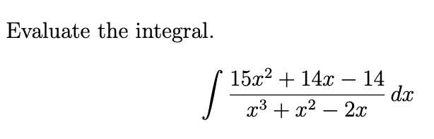 Solved Evaluate the integral. / 15x2 + 14x - 14 dx x3 + x2 – | Chegg.com
