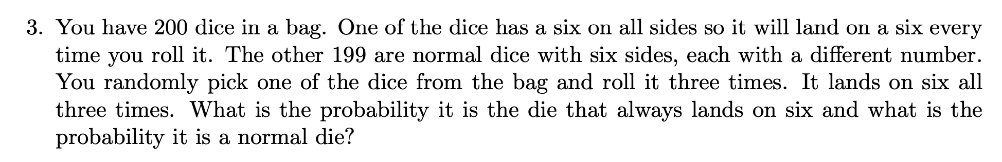 Solved 3. You have 200 dice in a bag. One of the dice has a | Chegg.com
