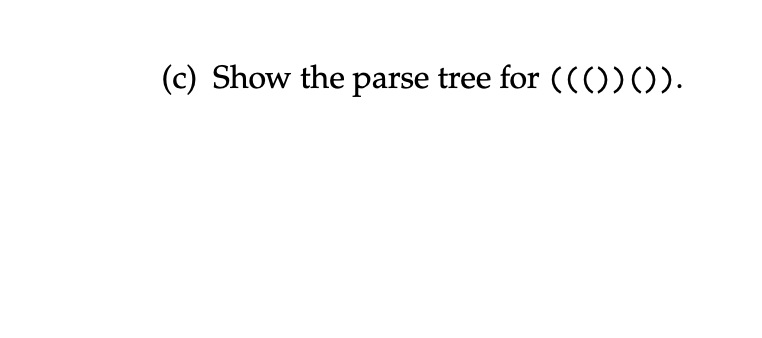 (c) Show the parse tree for ((())()). | Chegg.com