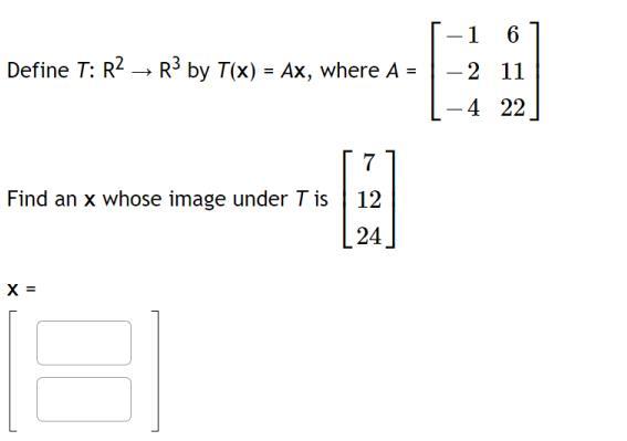 Solved Define T:R2→R3 by T(x)=Ax, where A=⎣⎡−1−2−461122⎦⎤ | Chegg.com