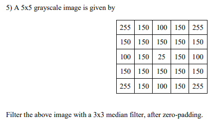 Solved 5) A 5x5 grayscale image is given by 255 150 100 150 | Chegg.com