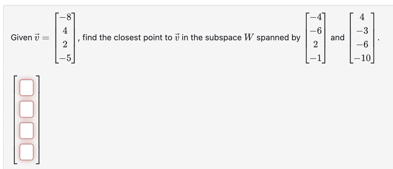 Solved Given v=⎣⎡−842−5⎦⎤, find the closest point to v in | Chegg.com