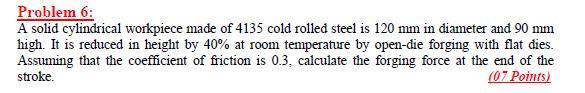 Solved Problem 6: A solid cylindrical workpiece made of 4135 | Chegg.com