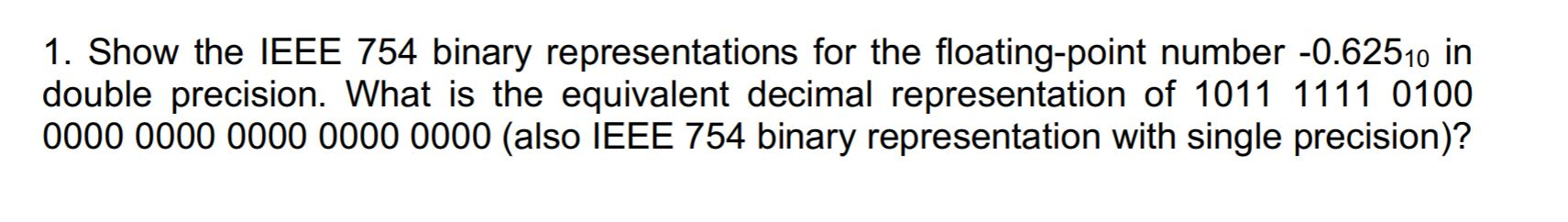 Solved 1. Show the IEEE 754 binary representations for the | Chegg.com