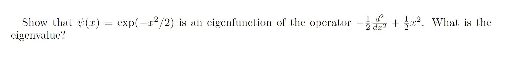 Solved Show that ψ(x)=exp(−x2/2) is an eigenfunction of the | Chegg.com