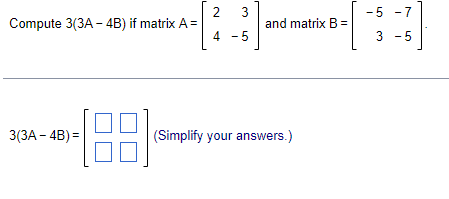 Solved Compute 3(3A−4B) if matrix A=[243−5] and matrix | Chegg.com