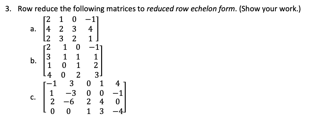 Solved 3. Row reduce the following matrices to reduced row | Chegg.com