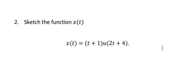 Solved 2. Sketch the function x(t) x(t) = (t + 1)u(2t + 4). | Chegg.com