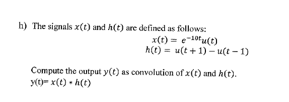 Solved h) The signals x(t) and h(t) are defined as follows: | Chegg.com