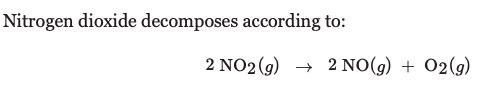 Solved Nitrogen dioxide decomposes according to: 2 NO2(g) 2 | Chegg.com