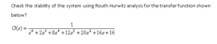 Solved Check the stability of the system using Routh Hurwitz | Chegg.com