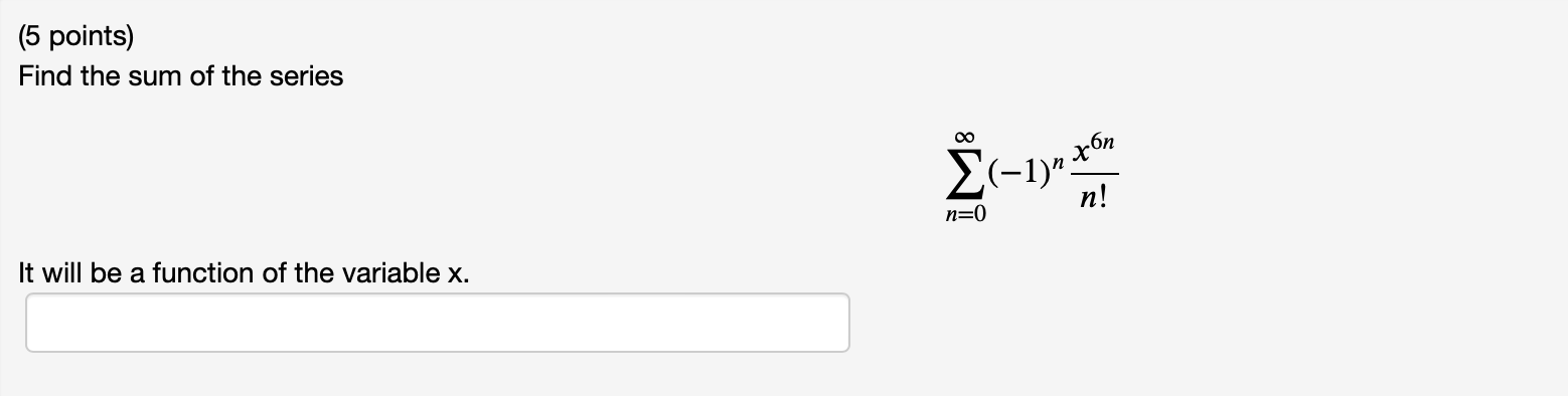 Solved (5 points) Find the sum of the series ∑n=0∞(−1)nn!x6n | Chegg.com
