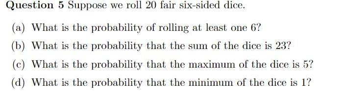 Solved Question 5 Suppose we roll 20 fair six-sided dice. | Chegg.com