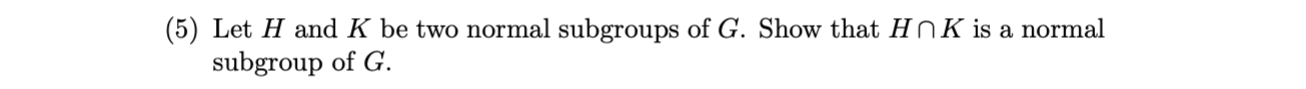 Solved (5) Let H and K be two normal subgroups of G. Show | Chegg.com