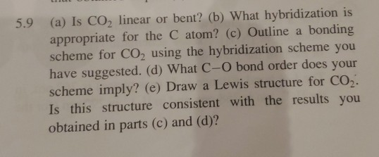 Solved 5.9 (a) Is CO2 linear or bent? (b) What hybridization | Chegg.com
