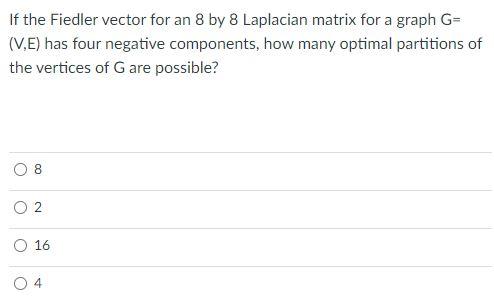 Solved If the Fiedler vector for an 8 by 8 Laplacian matrix | Chegg.com