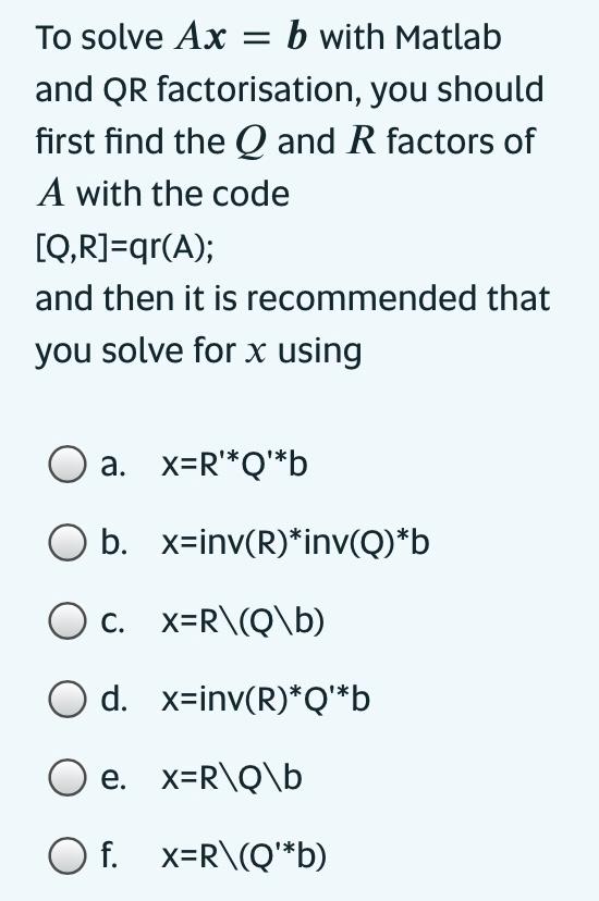 Solved To solve Ax=b with Matlab and QR factorisation, you | Chegg.com