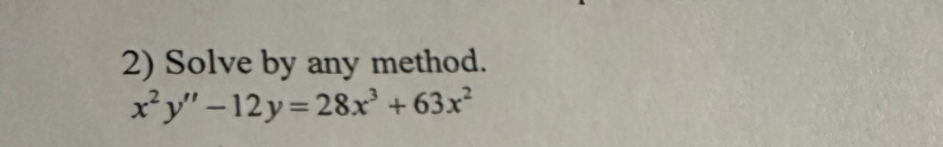 Solved 2) Solve by any method. x2y′′−12y=28x3+63x2 | Chegg.com