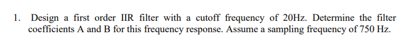 Solved 1. Design a first order IIR filter with a cutoff | Chegg.com
