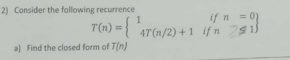 Solved 2) Consider the following recurrence T(n)={14T(n/2)+1 | Chegg.com