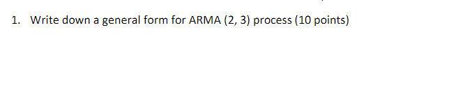 Solved 1. Write down a general form for ARMA (2, 3) process | Chegg.com