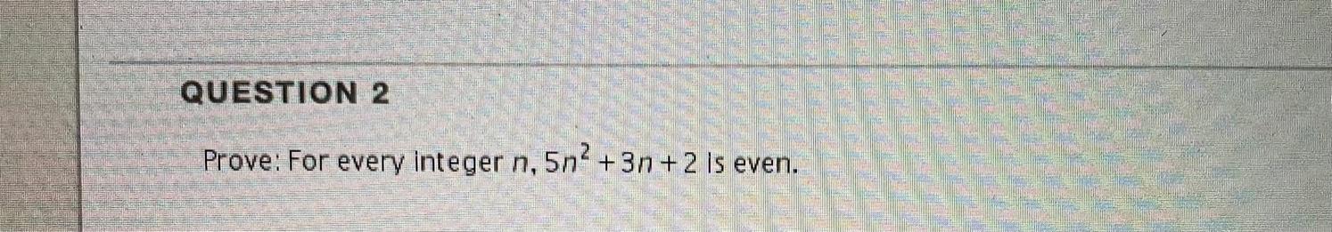 Solved QUESTION 2 Prove: For every integer n, 5n? +3n +2 Is | Chegg.com