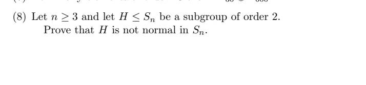 Solved (8) Let n≥3 and let H≤Sn be a subgroup of order 2 . | Chegg.com