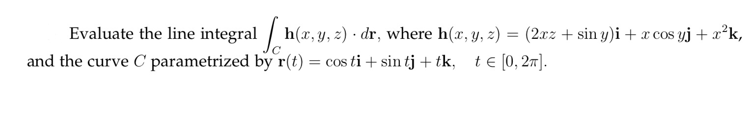 Solved Evaluate the line integral ∫Ch(x,y,z)⋅dr, where | Chegg.com