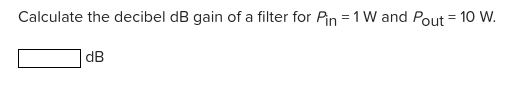 Solved Calculate the decibel dB gain of a filter for Pin = 1 | Chegg.com