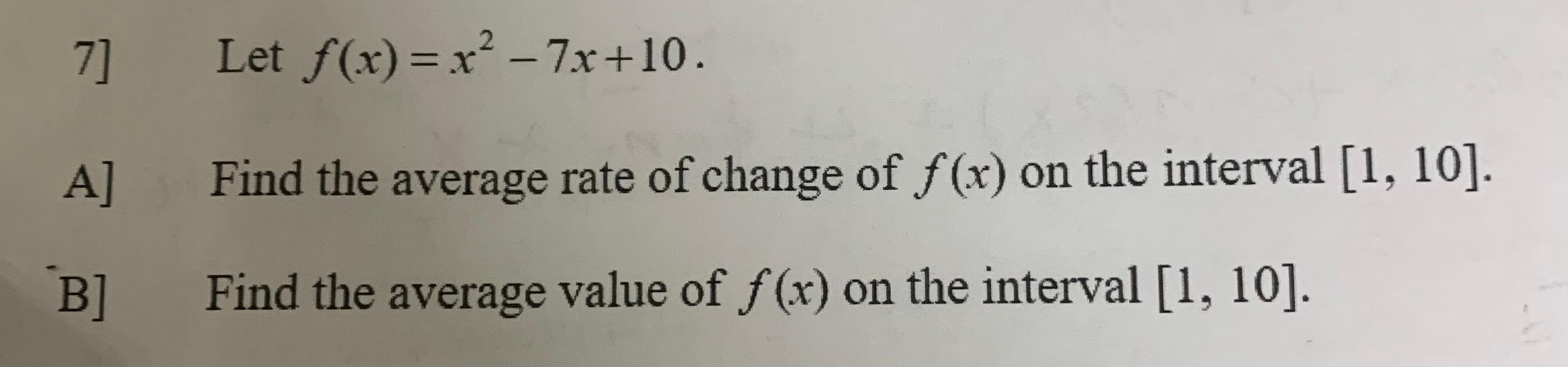 Solved 7] Let f(x)=x2−7x+10. A] Find the average rate of | Chegg.com