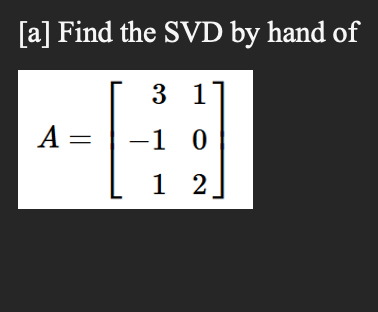 Solved [a] Find the SVD by hand of 3 1 A -1 0 1 2 | Chegg.com