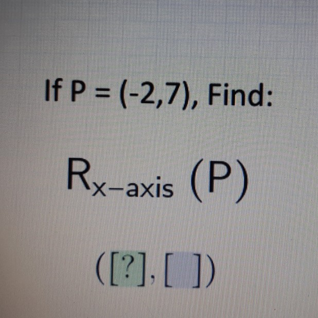 Solved If P = (-2,7), Find: Rx-axis (P) ([?],[]) | Chegg.com