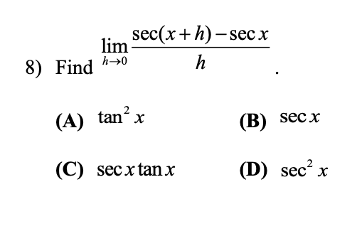 Solved sec(x+h) - sec x lim → h 8) Find h→0 (A) tan” x (B) | Chegg.com
