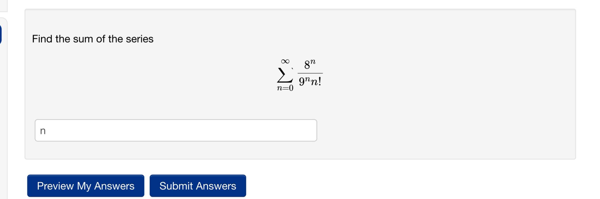 Solved Find the sum of the series ∑n=0∞9nn!8n | Chegg.com