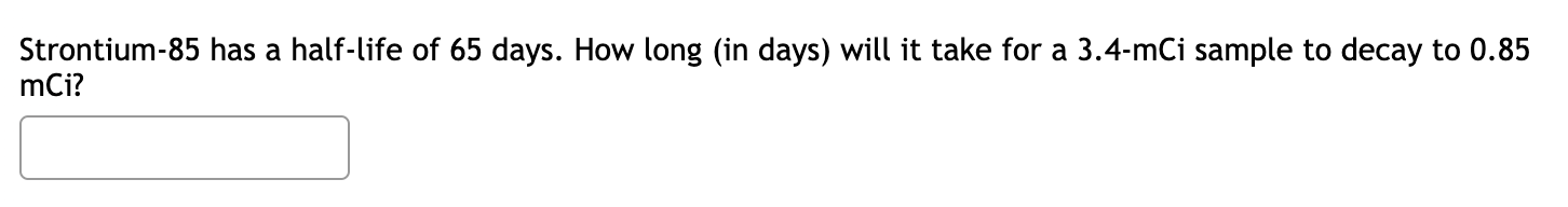 Solved Strontium-85 has a half-life of 65 days. How long (in | Chegg.com