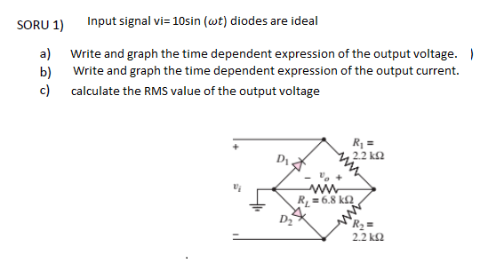 Solved SORU 1) Input signal vi= 10sin (wt) diodes are ideal | Chegg.com