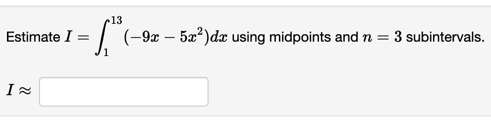 Solved Estimate I=∫113(−9x−5x2)dx using midpoints and n=3 | Chegg.com