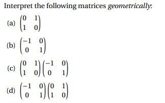 Solved Interpret the following matrices geometrically: (a) | Chegg.com