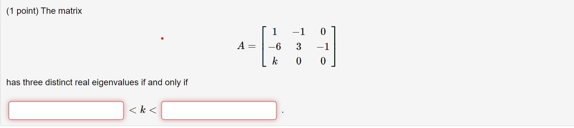 Solved (1 point) The matrix -1 0 1 -6 A = E 3 -1 0 k 0 has | Chegg.com