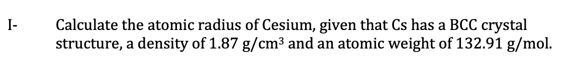 Solved I- Calculate the atomic radius of Cesium, given that | Chegg.com