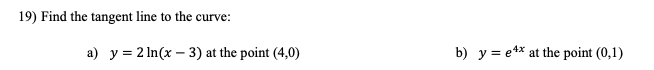 Solved 19) Find the tangent line to the curve: a) y=2ln(x−3) | Chegg.com