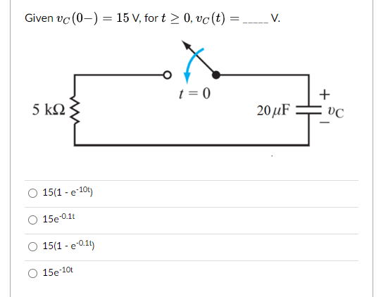 Solved Given vC(0−)=15∨, for t≥0,vC(t)= V. 15(1−e−10t) | Chegg.com
