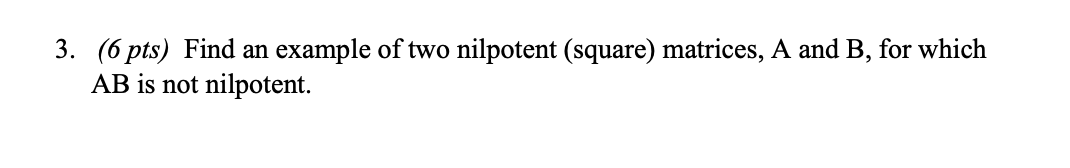 Solved 3. (6 pts) Find an example of two nilpotent (square) | Chegg.com