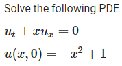 Solve the following PDE ut+xux=0u(x,0)=−x2+1 | Chegg.com