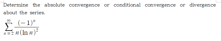 Solved Determine the absolute convergence or conditional | Chegg.com