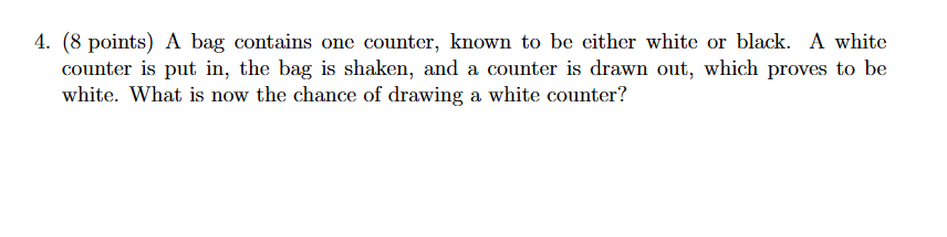 Solved 4. (8 points) A bag contains one counter, known to be | Chegg.com