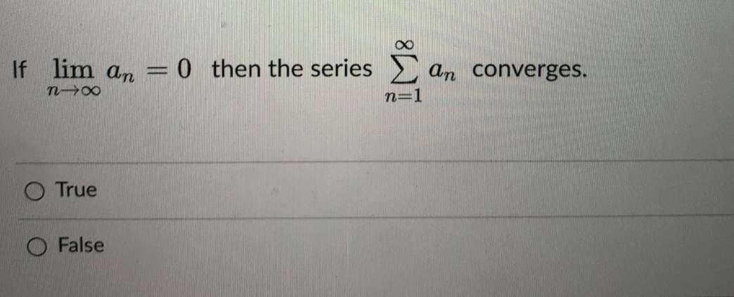 Solved X If lim an = 0 then the series An converges. n=1 | Chegg.com