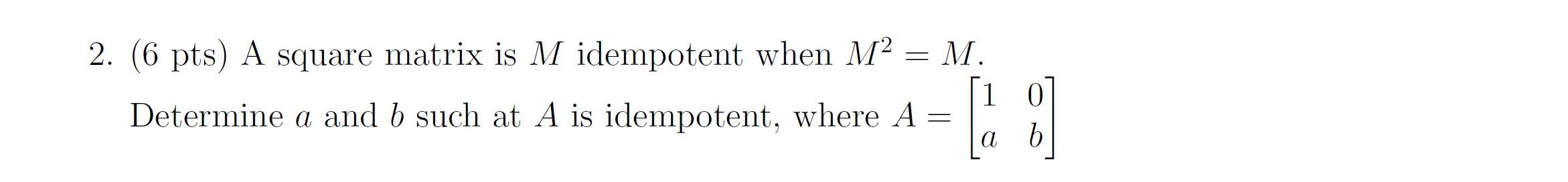 Solved 2. (6 pts) A square matrix is M idempotent when M= M. | Chegg.com